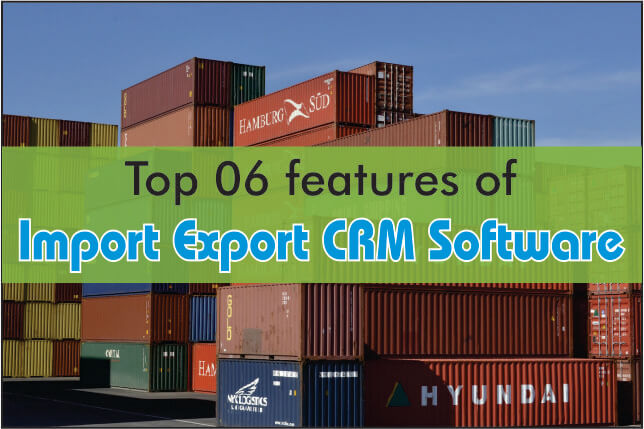 6 Key Features Of Import Export CRM